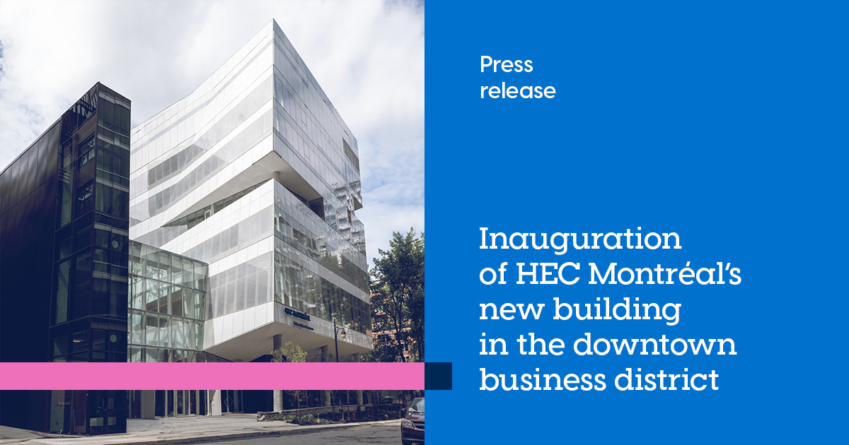 HEC Montréal’s new building opens | Press release | HEC Montréal